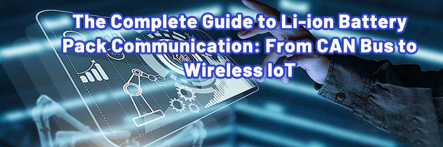 The Complete Guide to Li-ion Battery Pack Communication: From CAN Bus ...